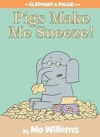 Elephant and Piggie: Pigs Make Me Sneeze by Mo Willems