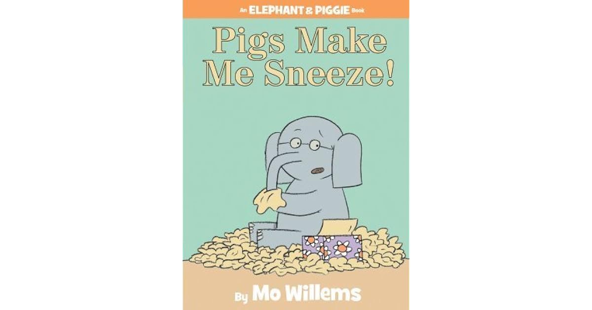 Pigs Make Me Sneeze! (Elephant & Piggie, #10) by Mo Willems