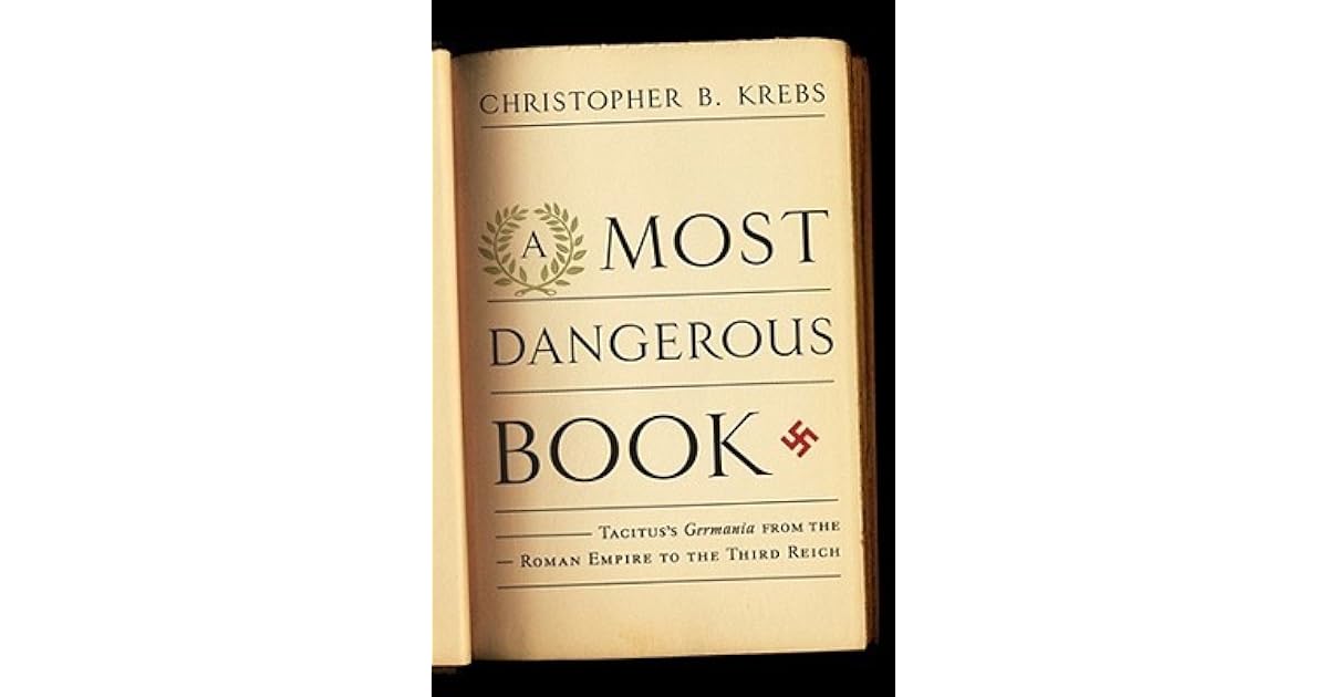 A Most Dangerous Book: Tacitus's Germania from the Roman Empire to the ...