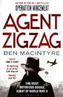 Agent Zigzag: A True Story of Nazi Espionage, Love, and Betrayal by Ben Macintyre