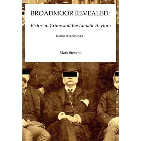 Broadmoor Revealed: Victorian Crime and the Lunatic Asylum by Mark ...