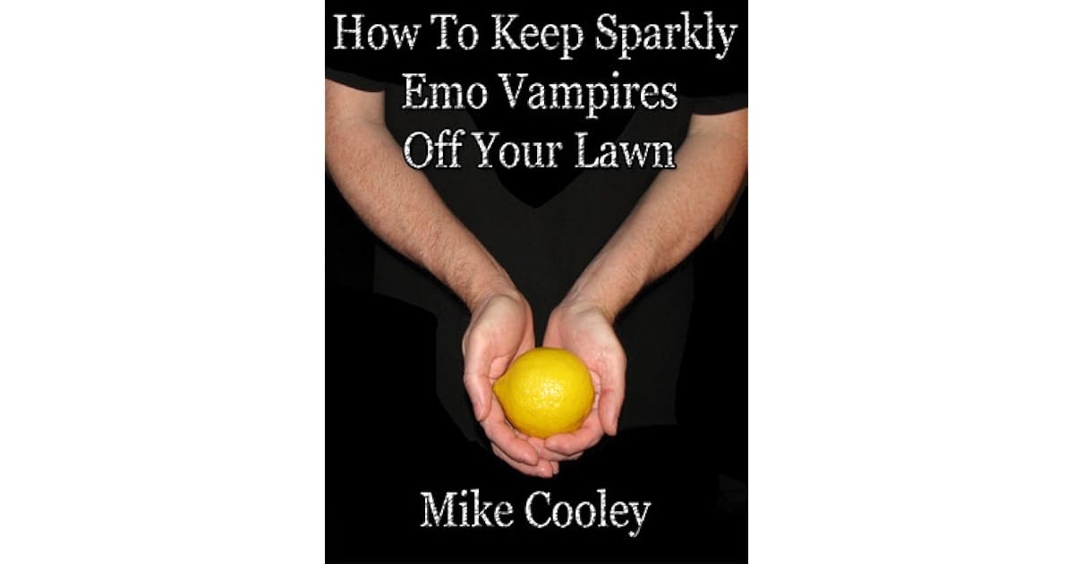How To Keep Sparkly Emo Vampires Off Your Lawn by Mike Cooley