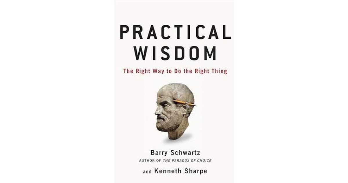 Practical Wisdom: The Right Way To Do the Right Thing by Barry Schwartz