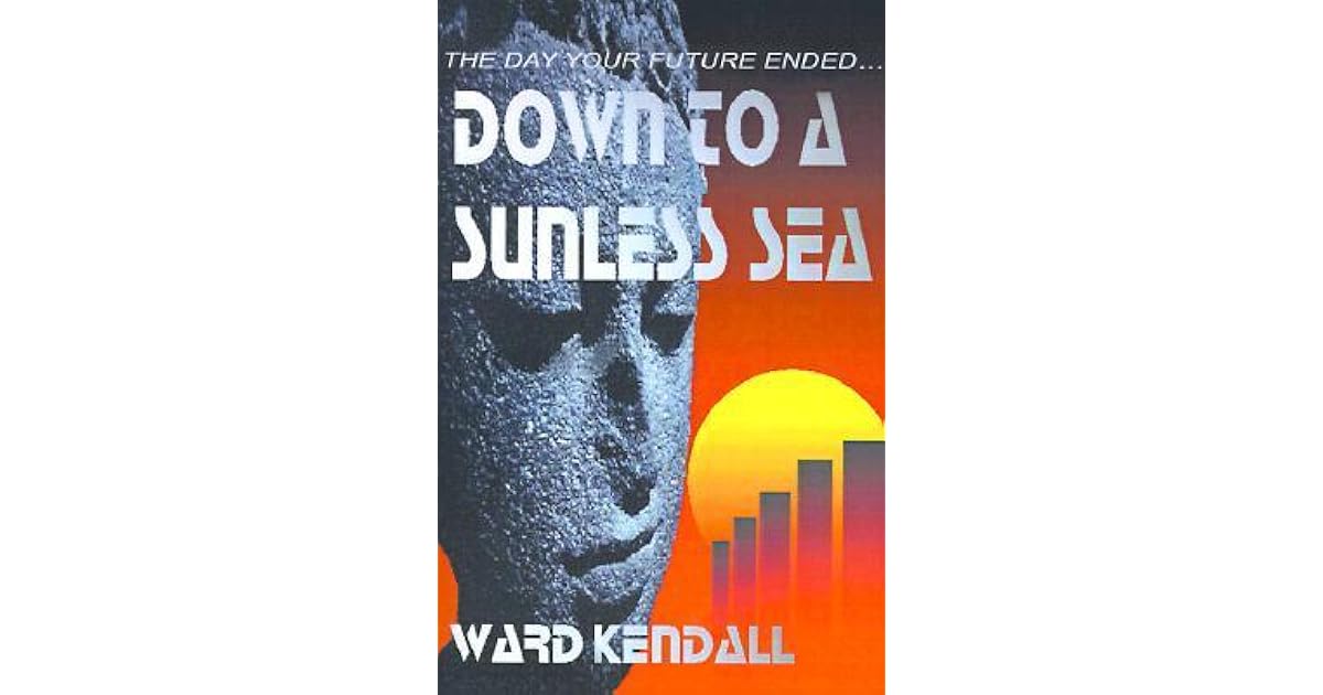 Down to a Sunless Sea by Ward Kendall