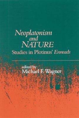Neoplatonism And Nature: Studies In Plotinus' Enneads by Michael F. Wagner