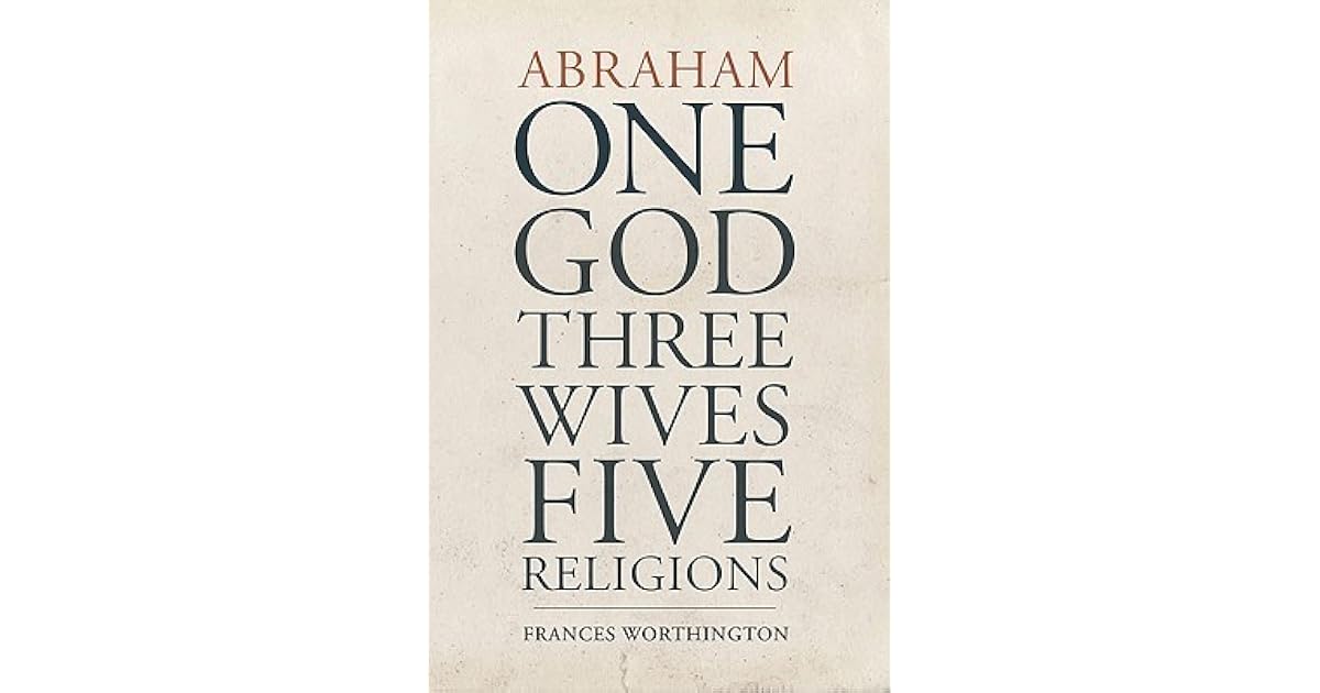Abraham: One God, Three Wives, Five Religions by Frances Worthington