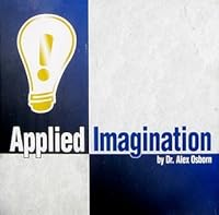Applied Imagination: Principles and Procedures of Creative Thinking by Alex F. Osborn