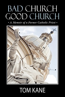Bad Church Good Church: A Memoir of a Former Catholic Priest by Tom Kane