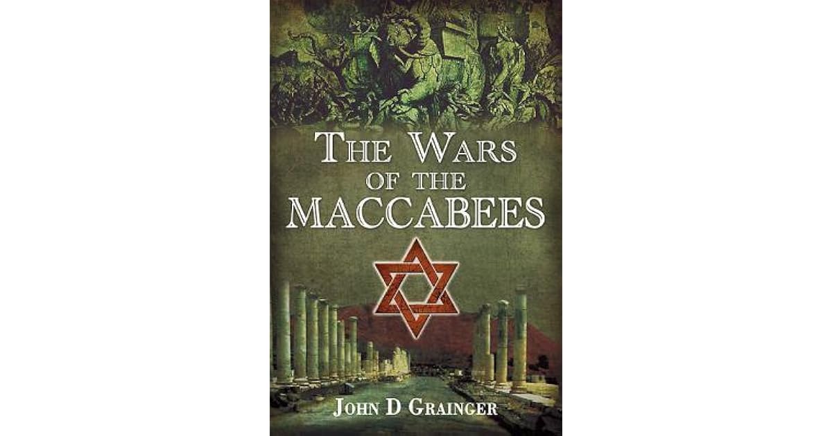 The Wars of the Maccabees by John D. Grainger