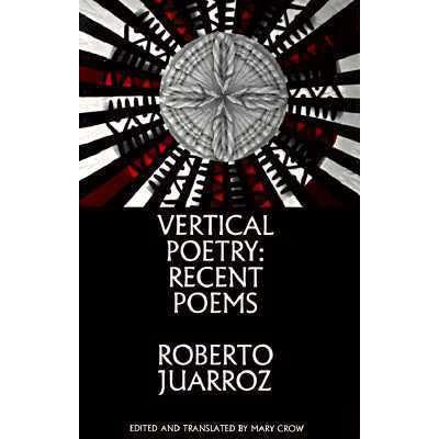 Vertical Poetry: Recent Poems by Roberto Juarroz — Reviews, Discussion ...