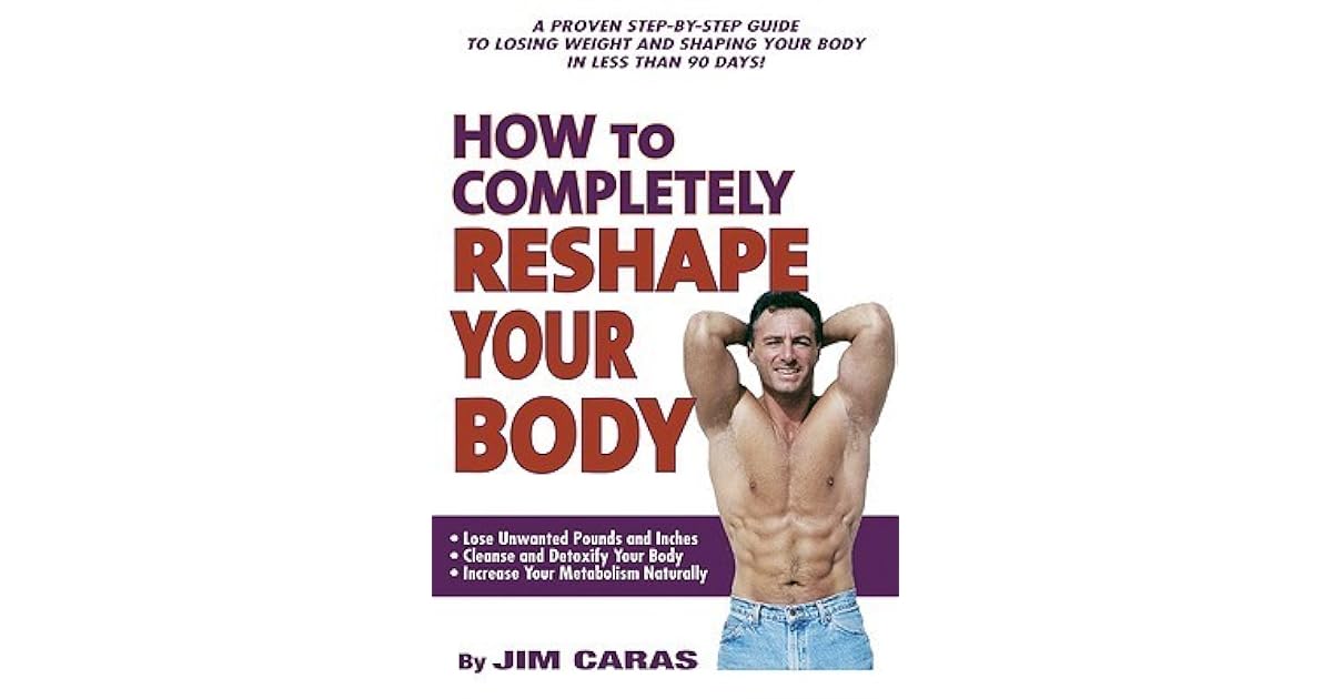 How to Completely Reshape Your Body!: A Proven Step-By Step Guide to ...