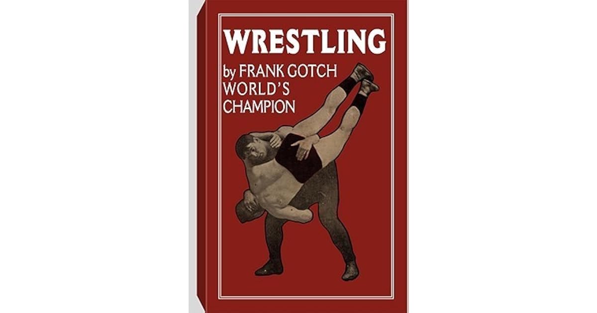 Wrestling by Frank Gotch, World's Champion by Frank Gotch