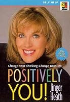 Positively You!: Change Your Thinking, Change Your Life by Jinger Heath