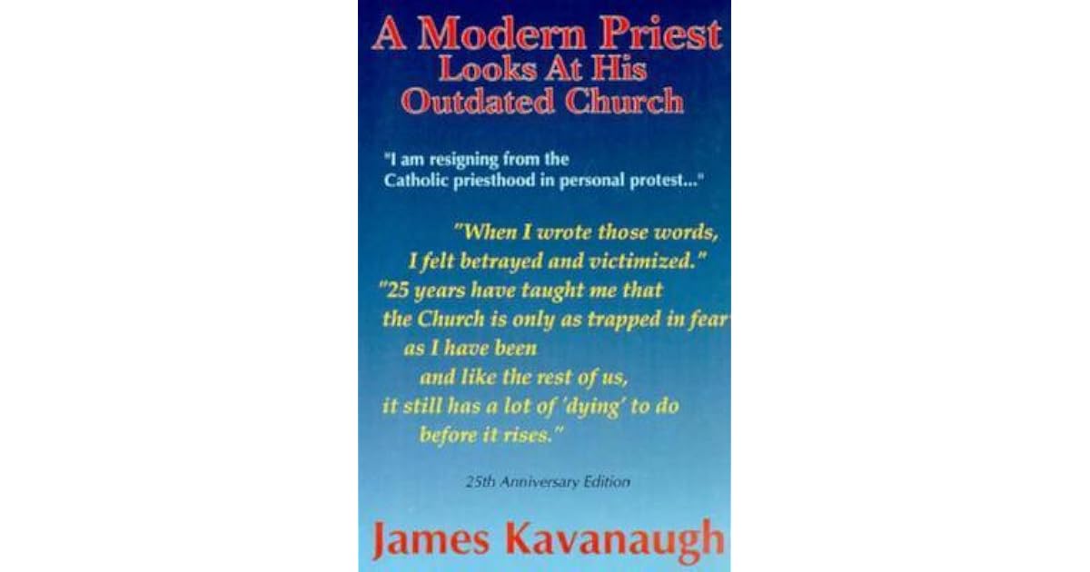 A Modern Priest Looks at His Outdated Church by James Kavanaugh