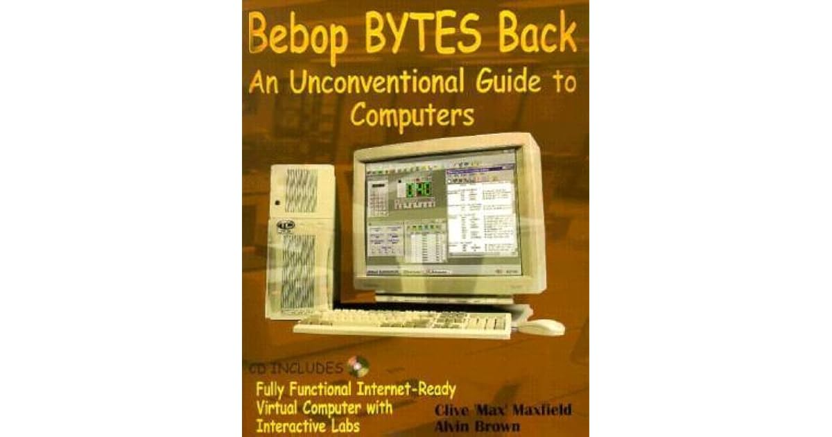 Bebop Bytes Back: An Unconventional Guide to Computers by Clive Maxfield