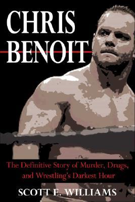 Chris Benoit: The Definitive Story Of Murder, Drugs And Wrestling's ...