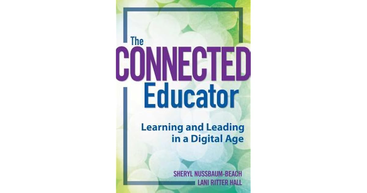 The Connected Educator: Learning and Leading in a Digital Age by Sheryl Nussbaum-Beach