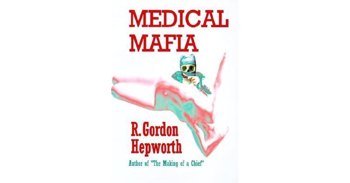 Medical Mafia by R. Gordon Hepworth