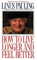 How to Live Longer and Feel Better by Linus Pauling