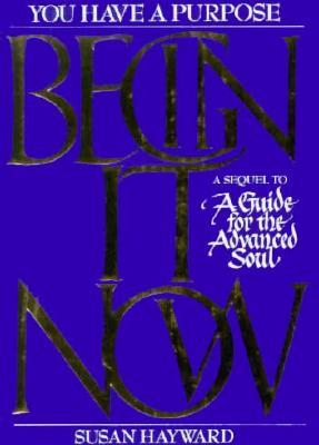 Begin It Now - A Sequel To A Guide For The Advanced Soul by Susan Hayward