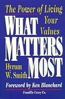 What Matters Most: The Power of Living Your Values by Hyrum W. Smith