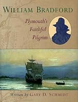 William Bradford: Plymouth's Faithful Pilgrim by Gary D. Schmidt
