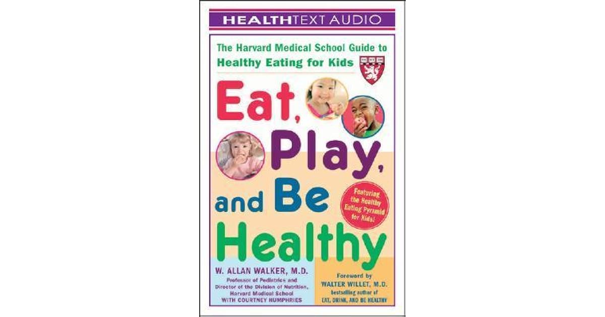 Eat, Play, and Be Healthy: The Harvard Medical School Guide to Healthy ...