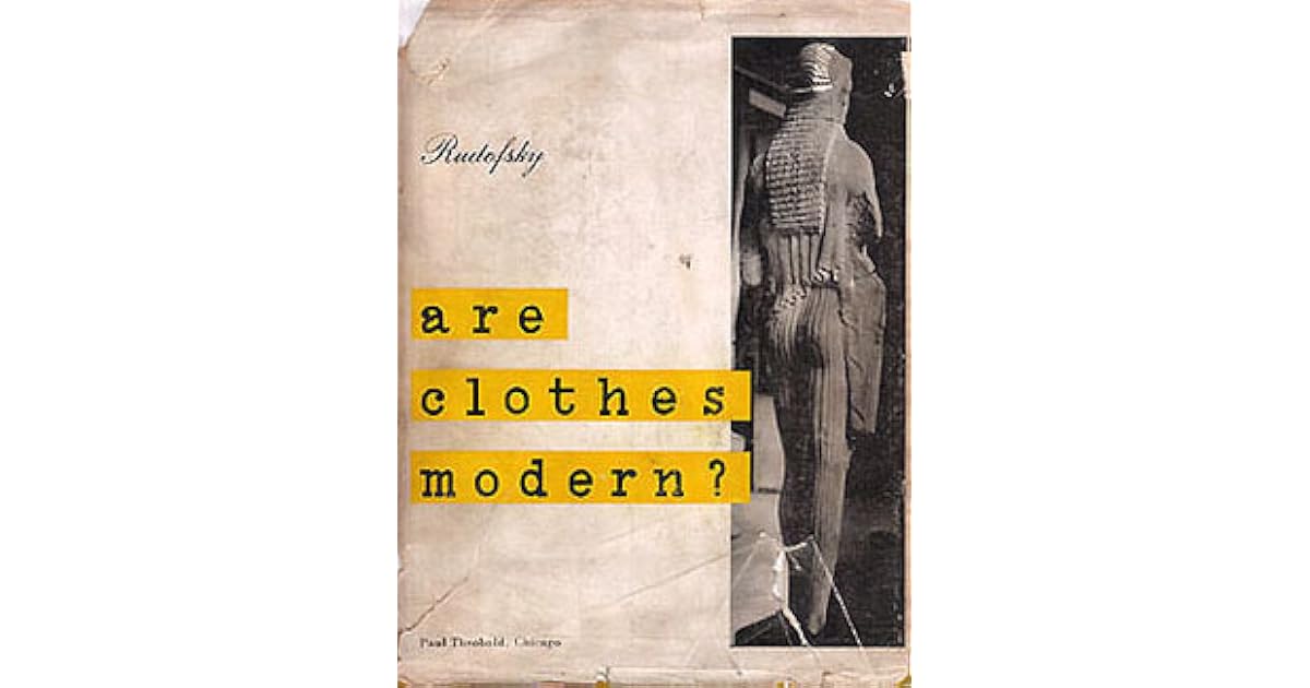 Are Clothes Modern? An Essay on Contemporary Apparel by Bernard Rudofsky