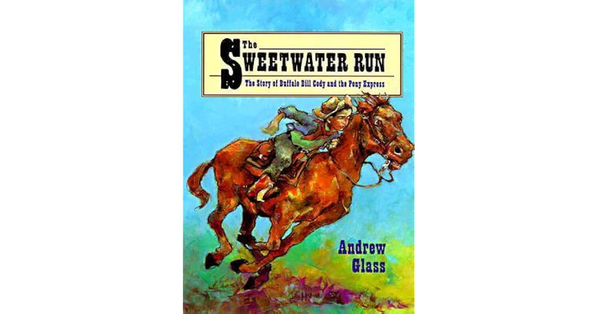 The Sweetwater Run: The Story of Buffalo Bill Cody and the Pony Express ...