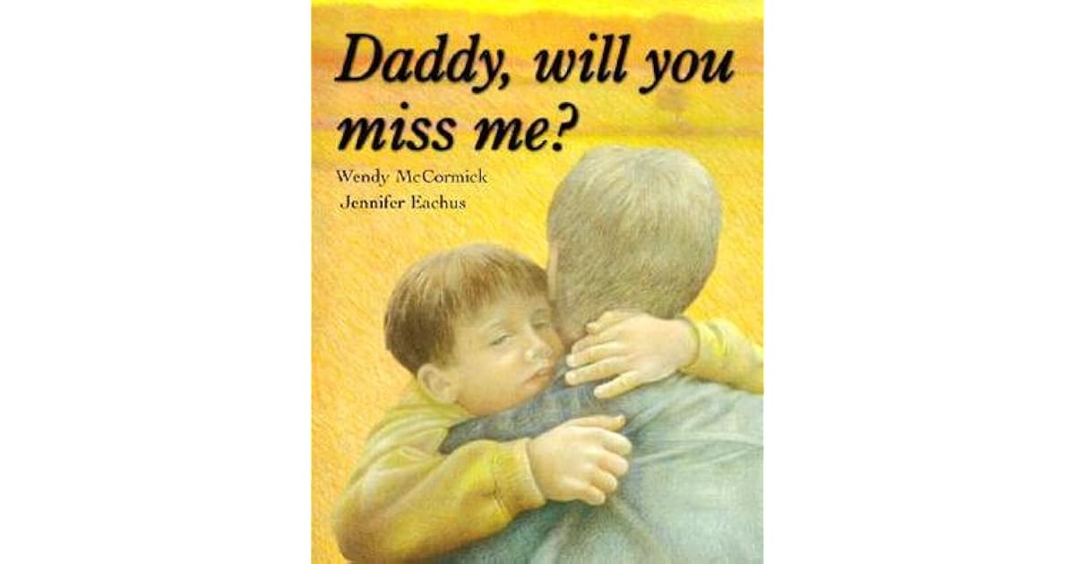 Daddy, Will You Miss Me? by Wendy McCormick