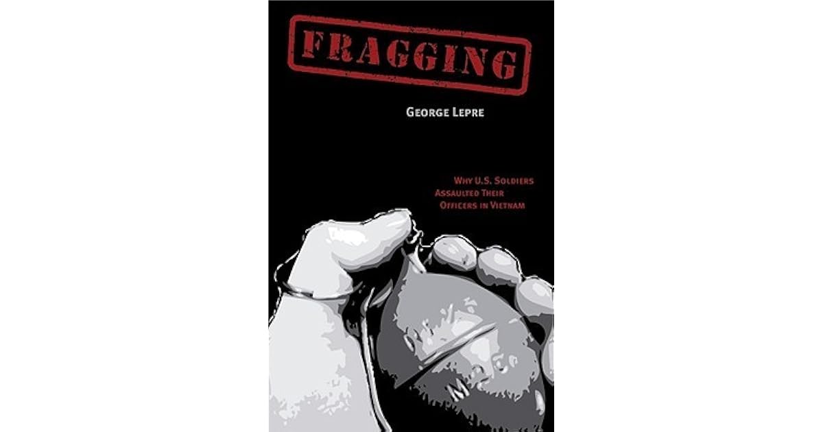 Fragging: Why U.S. Soldiers Assaulted Their Officers in Vietnam by ...