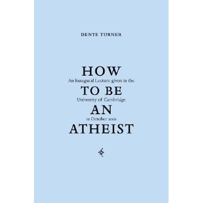 How to Be an Atheist: Inaugural Lecture Delivered at the University of ...