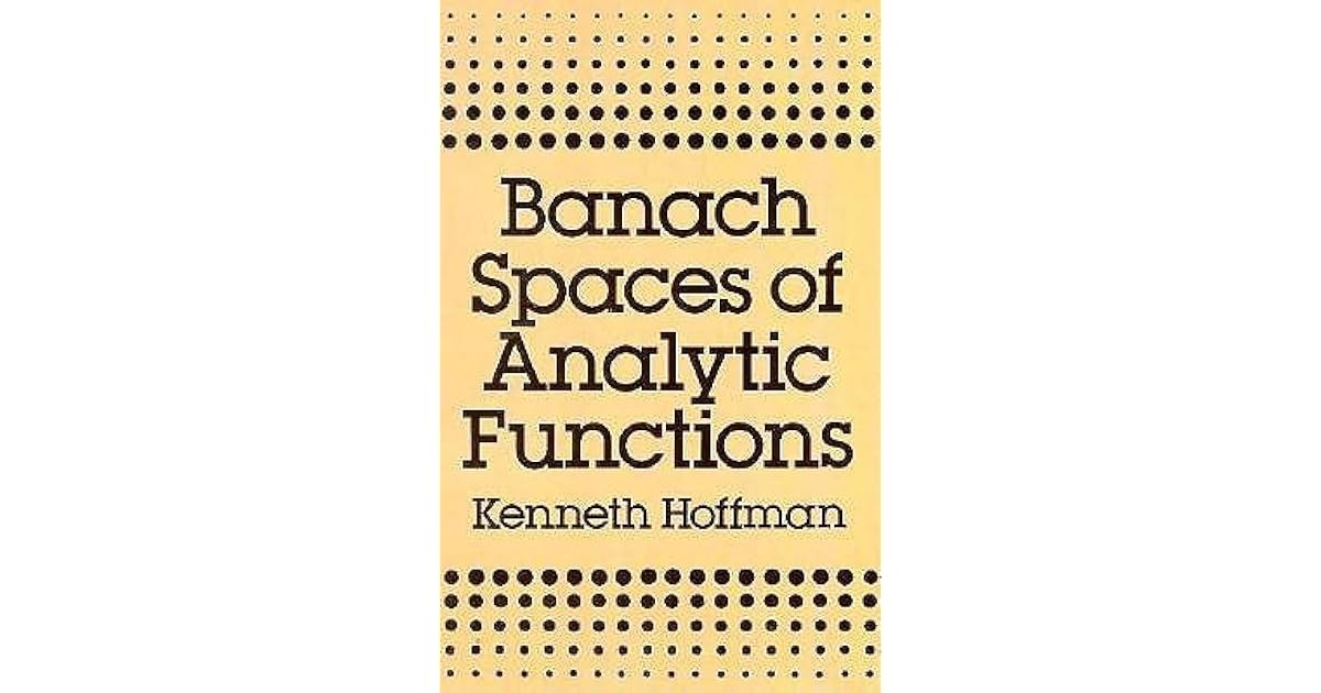 Banach Spaces Of Analytic Functions by Kenneth M. Hoffman