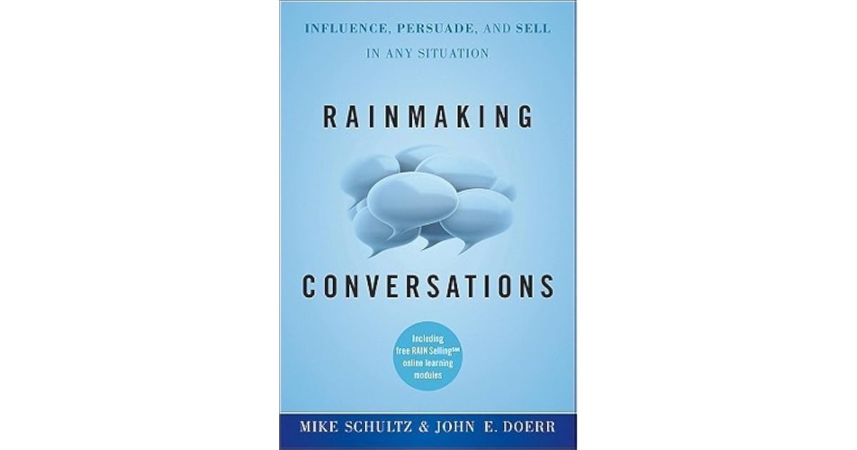 Rainmaking Conversations: Influence, Persuade, and Sell in Any ...