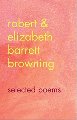 Robert & Elizabeth Barrett Browning: Selected Poems by Robert Browning