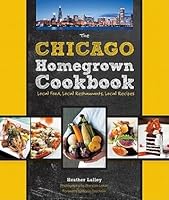 The Chicago Homegrown Cookbook: Local Food, Local Restaurants, Local ...