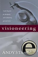 Visioneering: God's Blueprint for Developing and Maintaining Personal ...