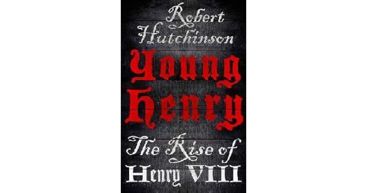 Young Henry: The Rise of Henry VIII by Robert Hutchinson