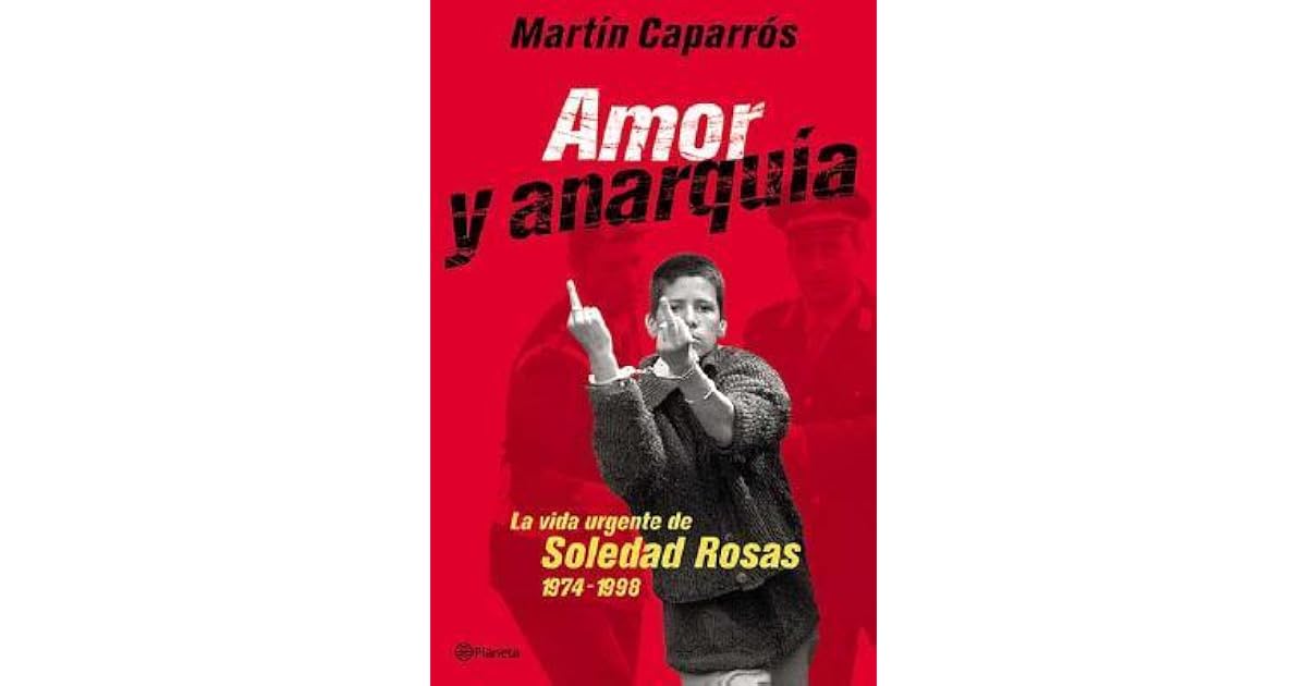 Amor y anarquía. La vida urgente de Soledad Rosas, 1974-1998 by Martín ...