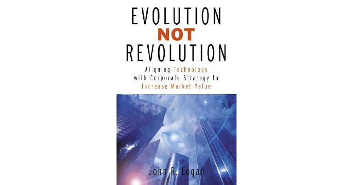Evolution Not Revolution: Aligning Corporate Technology With Corporate ...
