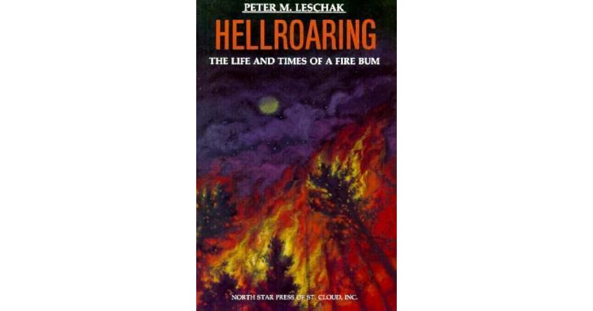 Hellroaring: The Life and Times of a Fire Bum by Peter M. Leschak