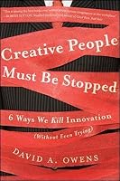 Creative People Must Be Stopped: 6 Ways We Kill Innovation by David A ...