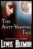 The Anti-Vampire Tale (The Anti-Vampire Tale, #1) by Lewis Aleman