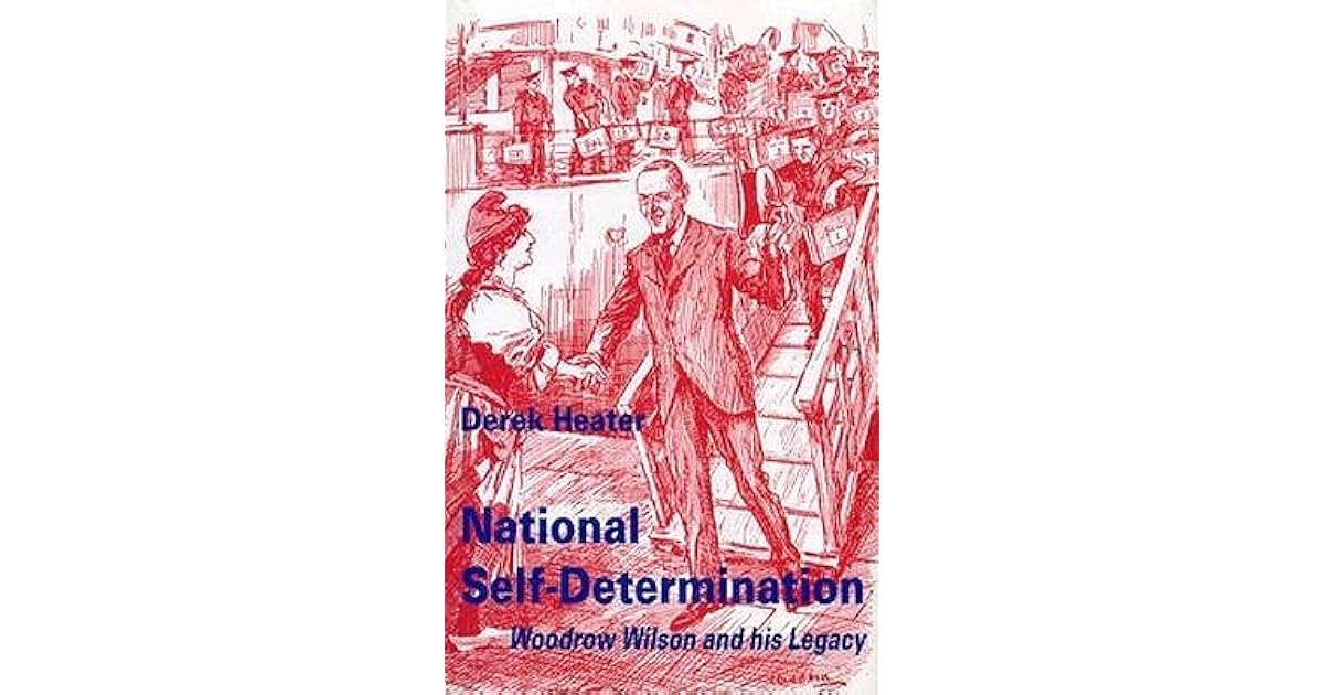National Self Determination: Woodrow Wilson And His Legacy by Derek Heater