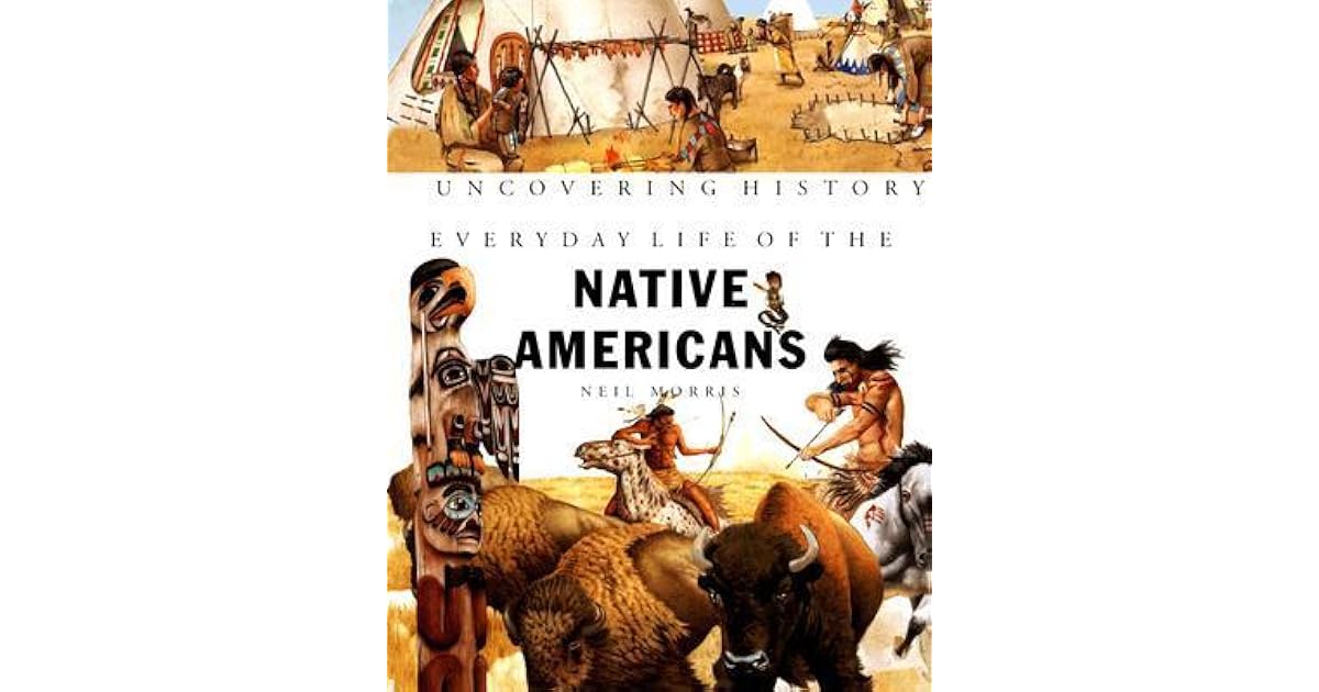 Everyday Life Of The Native Americans by Neil Morris