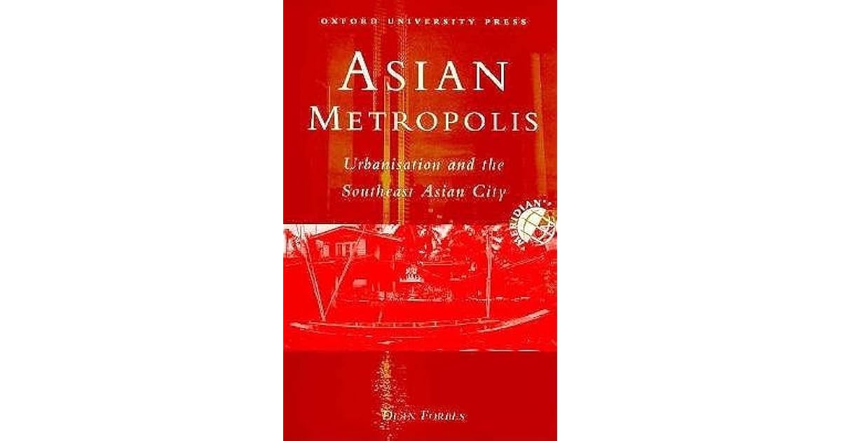 Asian Metropolis: Urbanisation and the Southeast Asian City by Dean Forbes
