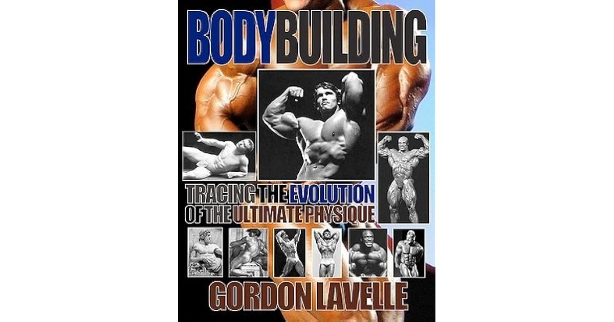 Bodybuilding: Tracing the Evolution of the Ultimate Physique by Gordon ...
