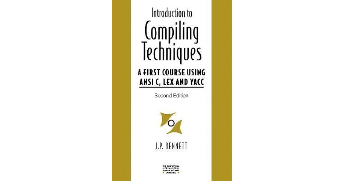 Introduction to Compiling Techniques: A First Course Using ANSI C, Lex, and Yacc by J.P. Bennett