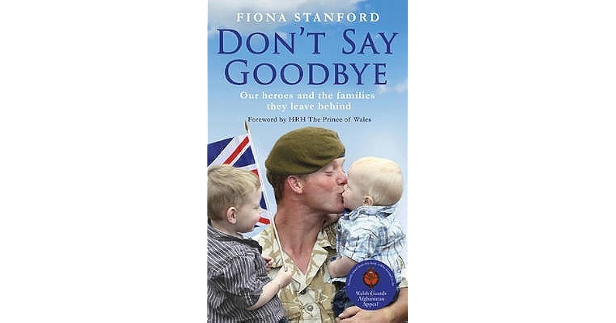 Don't Say Goodbye: Our Heroes and the Women They Leave Behind by Fiona ...