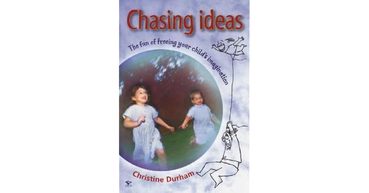 Chasing Ideas: The Fun of Freeing Your Child's Imagination by Christine ...